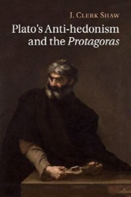 Plato`s Anti-hedonism and the Protagoras | J. Clerk Shaw - 교보문고
