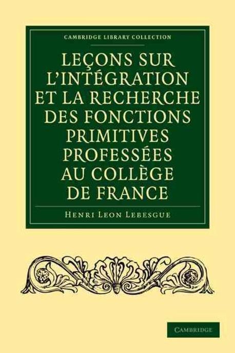 Le Ons Sur L`Int Gration Et La Recherche Des Fonctions Primitives Profess Es Au Coll GE de ...
