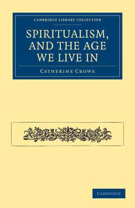 Spiritualism, and the Age We Live in | Catherine Crowe - 교보문고