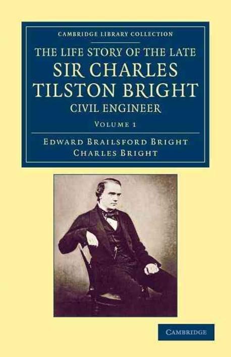 The Life Story of the Late Sir Charles Tilston Bright, Civil Engineer ...