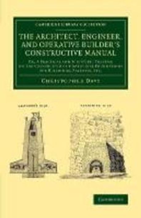 The Architect, Engineer, and Operative Builder`s Constructive Manual ...