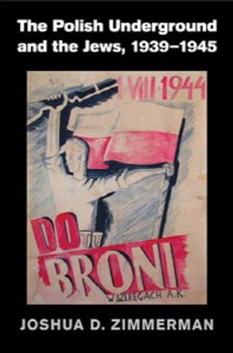 The Polish Underground and the Jews, 1939-1945 | Joshua D. Zimmerman - 교보문고