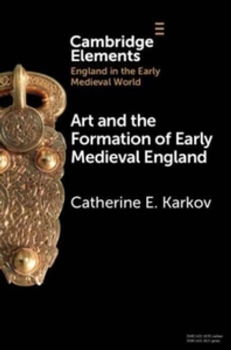 Art and the Formation of Early Medieval England | Catherine E. Karkov - 교보문고