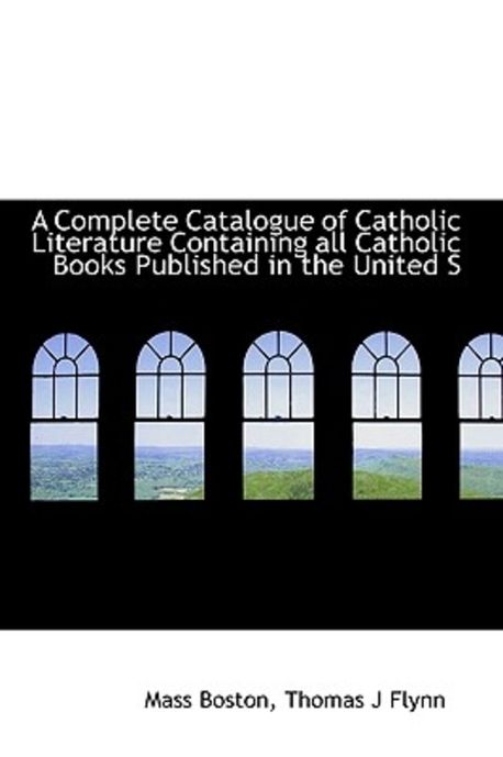 A Complete Catalogue of Catholic Literature Containing All Catholic ...