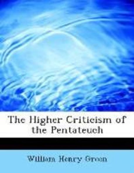 The Higher Criticism of the Pentateuch | Green, William Henry - 교보문고