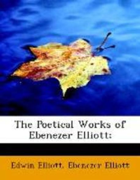 The Poetical Works of Ebenezer Elliott; | Elliott, Ebenezer - 교보문고