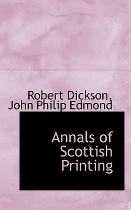 Annals of Scottish Printing | Dickson, Robert - 교보문고