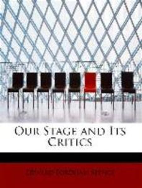 Our Stage and Its Critics | Spence, Edward Fordham - 교보문고
