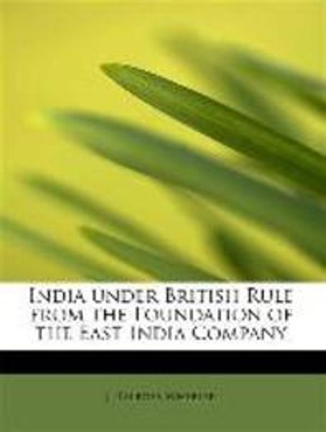 India Under British Rule from the Foundation of the East India Company ...