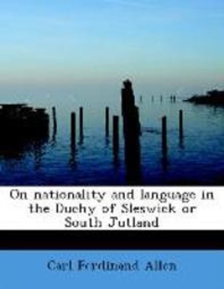 On Nationality and Language in the Duchy of Sleswick or South Jutland ...