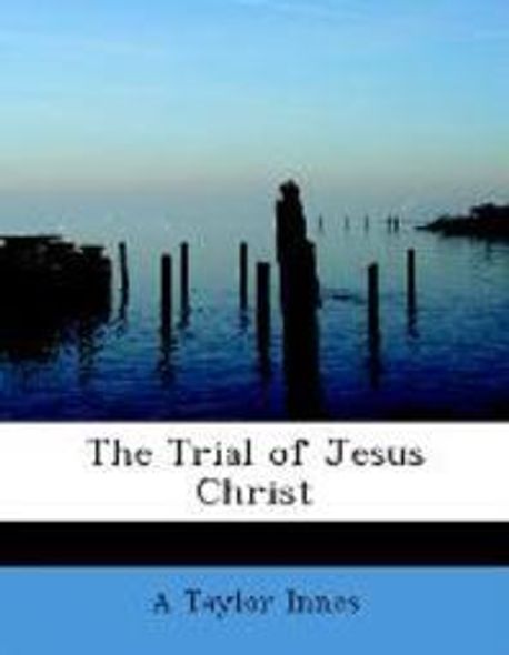 The Trial of Jesus Christ | Innes, A. Taylor - 교보문고