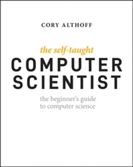 The Self-Taught Computer Scientist | Althoff, Cory - 교보문고