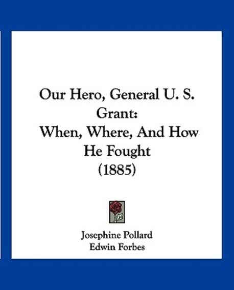 Our Hero, General U. S. Grant | Pollard, Josephine - 교보문고