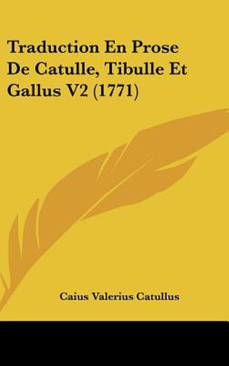 Traduction En Prose De Catulle, Tibulle Et Gallus V2 (1771) | Catullus ...