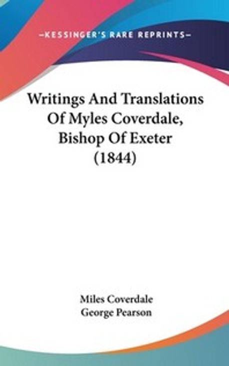 Writings and Translations of Myles Coverdale, Bishop of Exeter (1844 ...