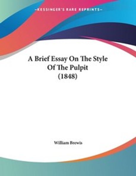 A Brief Essay On The Style Of The Pulpit (1848) | Brewis, William - 교보문고