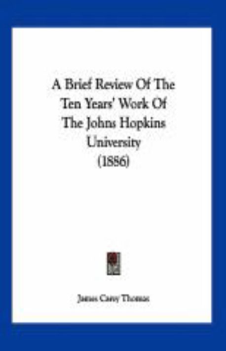 A Brief Review Of The Ten Years' Work Of The Johns Hopkins University ...
