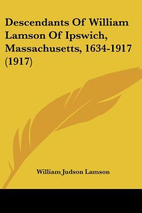 Descendants Of William Lamson Of Ipswich, Massachusetts, 1634-1917 ...
