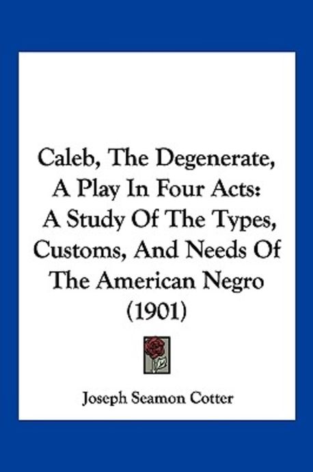 Caleb, The Degenerate, A Play In Four Acts | Cotter, Joseph Seamon - 교보문고