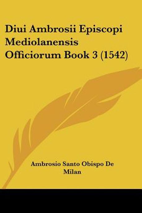Diui Ambrosii Episcopi Mediolanensis Officiorum Book 3 (1542) | Ambrosio Santo Obispo de Milan ...