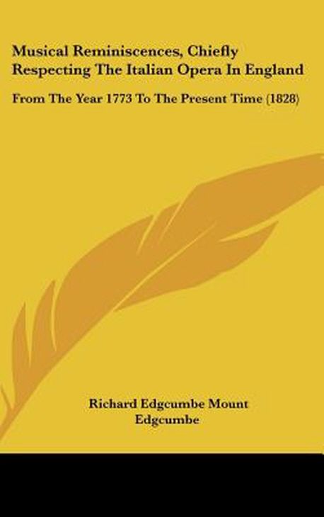Musical Reminiscences, Chiefly Respecting The Italian Opera In England ...