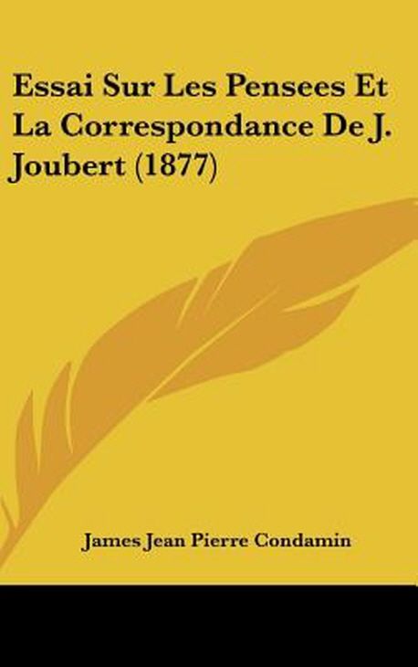 Essai Sur Les Pensees Et La Correspondance De J. Joubert (1877 ...