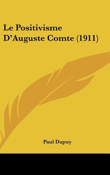 Le Positivisme D'Auguste Comte (1911) | Dupuy, Paul - 교보문고