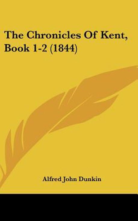 The Chronicles Of Kent, Book 1-2 (1844) | Dunkin, Alfred John - 교보문고