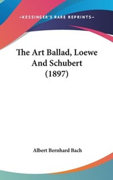 The Art Ballad, Loewe And Schubert (1897) | Bach, Albert Bernhard - 교보문고