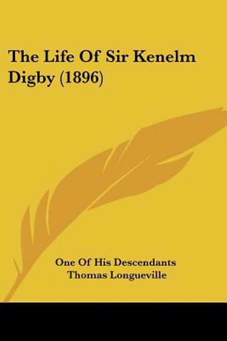 The Life Of Sir Kenelm Digby (1896) | One of His Descendants - 교보문고