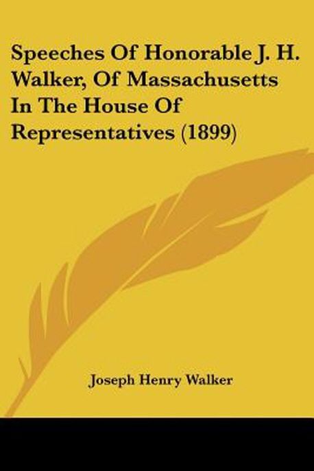 Speeches Of Honorable J. H. Walker, Of Massachusetts In The House Of ...