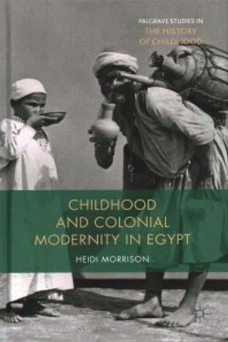 Childhood and Colonial Modernity in Egypt | Morrison, Heidi - 교보문고