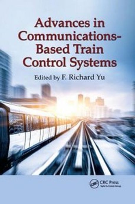 Advances in Communications-Based Train Control Systems | Yu, F. Richard - 교보문고