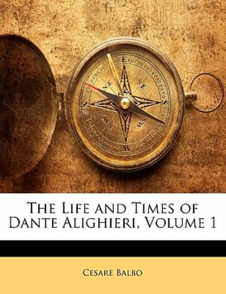 The Life and Times of Dante Alighieri, Volume 1 | Balbo, Cesare - 교보문고