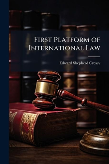 First Platform of International Law | Creasy, Edward Shepherd - 교보문고