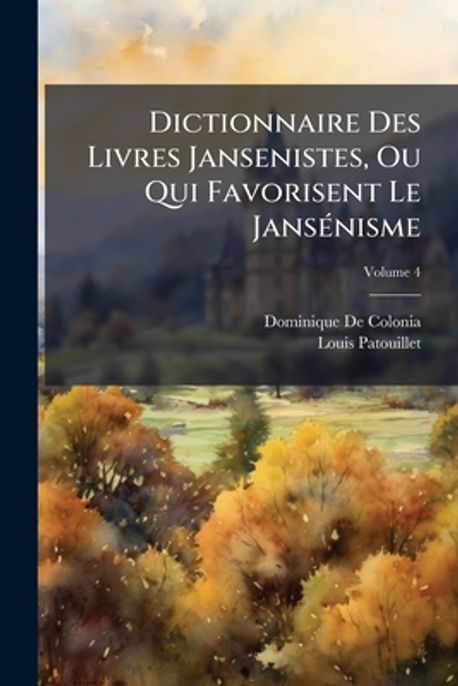 Dictionnaire Des Livres Jansenistes, Ou Qui Favorisent Le Jansnisme ...