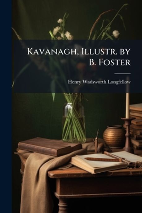 Kavanagh, Illustr. by B. Foster | Longfellow, Henry Wadsworth - 교보문고