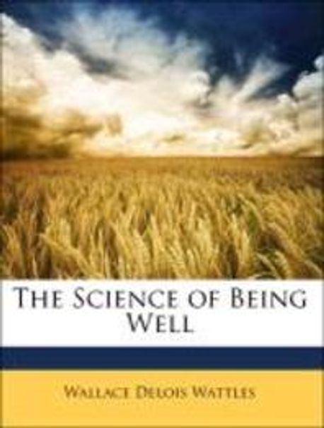 The Science of Being Well | Wattles, Wallace Delois - 교보문고