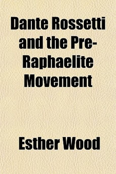 Dante Rossetti and the Pre-Raphaelite Movement | Wood, Esther - 교보문고
