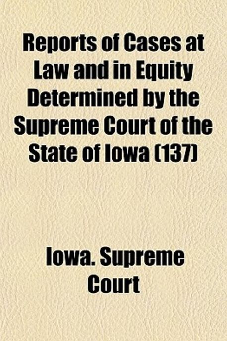 Reports of Cases at Law and in Equity Determined by the Supreme Court of the State of Iowa ...