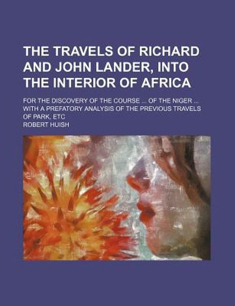 The Travels of Richard and John Lander, Into the Interior of Africa ...
