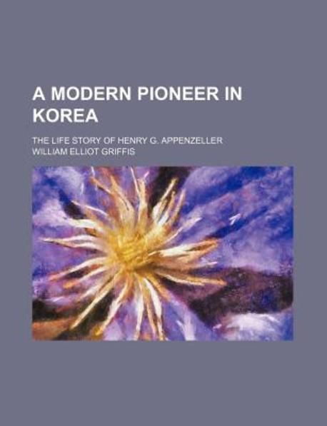 A Modern Pioneer in Korea; The Life Story of Henry G. Appenzeller ...