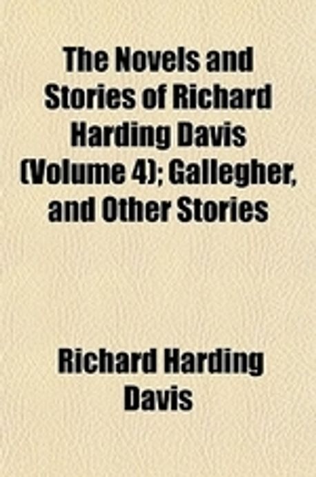 The Novels and Stories of Richard Harding Davis (Volume 4); Gallegher ...