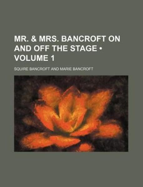 Mr. & Mrs. Bancroft on and Off the Stage (Volume 1) | Bancroft, Squire ...