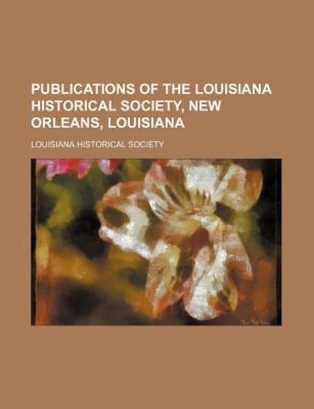 Publications of the Louisiana Historical Society, New Orleans ...
