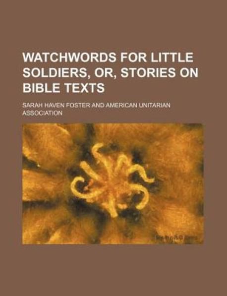 Watchwords for Little Soldiers, Or, Stories on Bible Texts | Foster ...