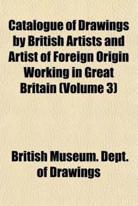 Catalogue of Drawings by British Artists and Artist of Foreign Origin ...