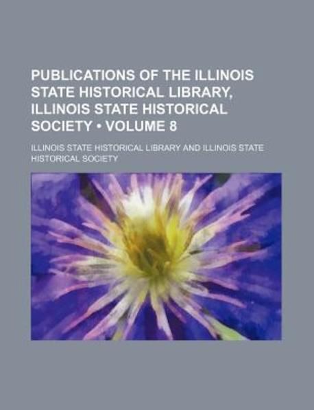 Publications of the Illinois State Historical Library, Illinois State ...