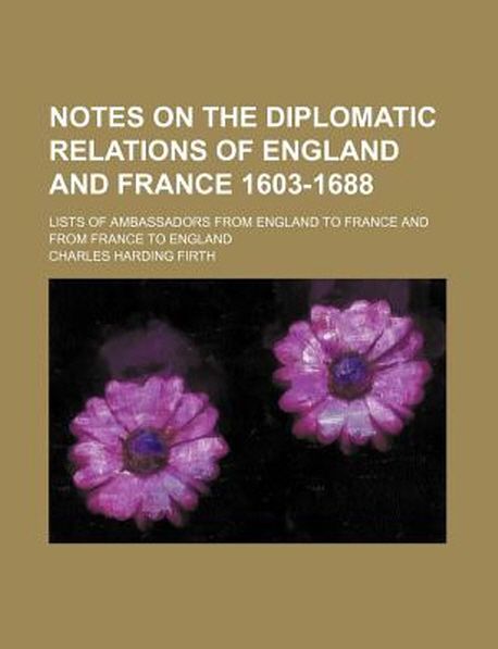 Notes on the Diplomatic Relations of England and France 1603-1688 ...