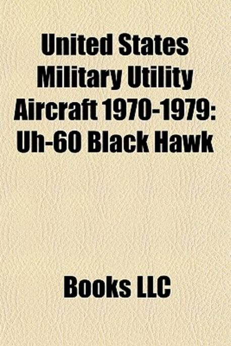 United States Military Utility Aircraft 1970-1979: Uh-60 Black Hawk, Sh ...